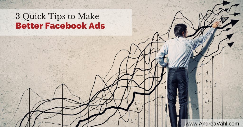 3 Quick Tips to Make Better Facebook Ads - Andrea Vahl